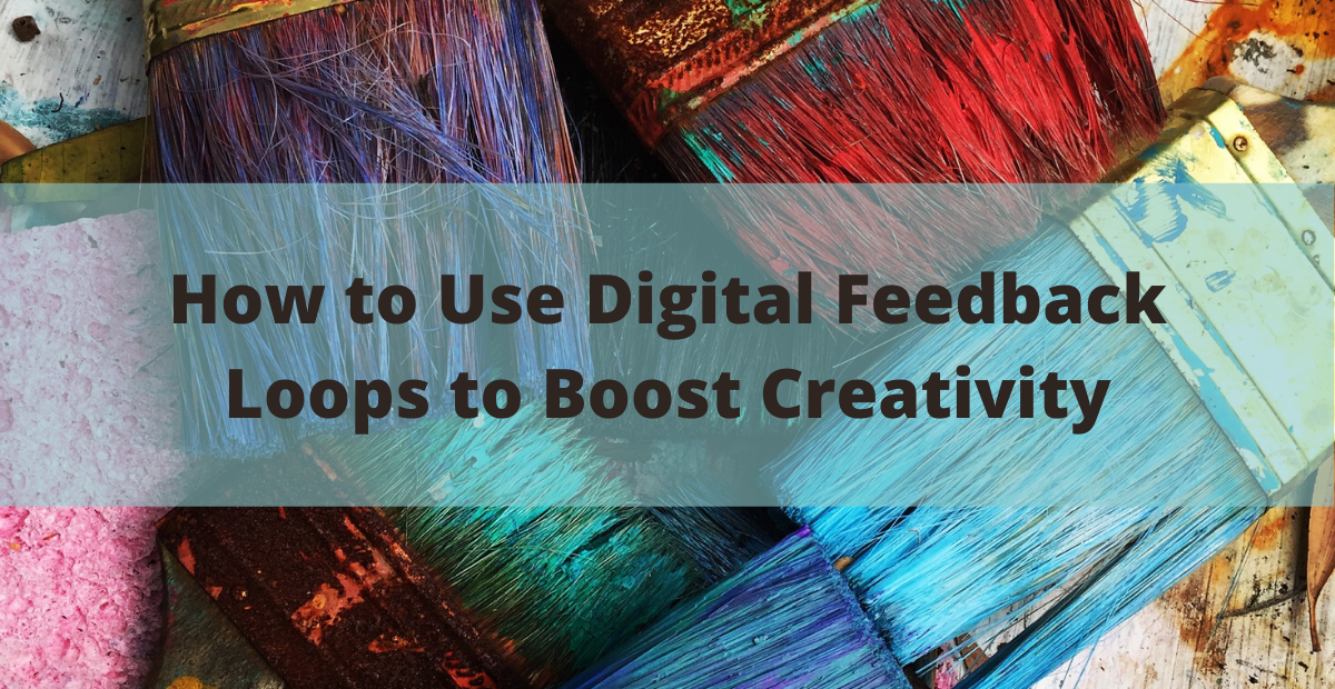 How to Use Digital Feedback Loops to Boost Creativity